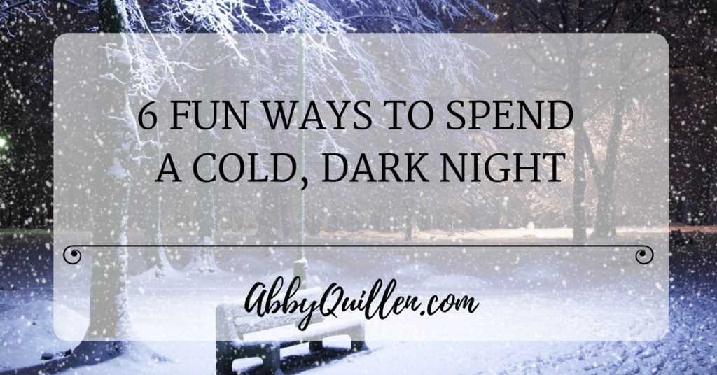 6 Fun Ways To Spend a Cold, Dark Night – Abby Quillen