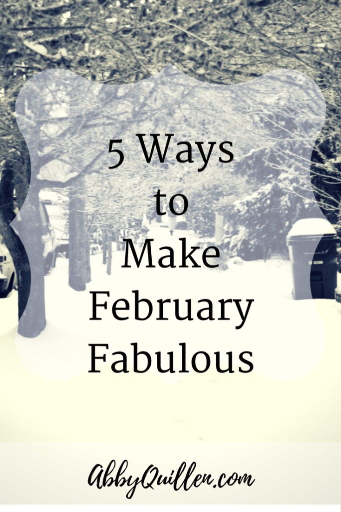 5 Ways to Make February Fabulous – Abby Quillen