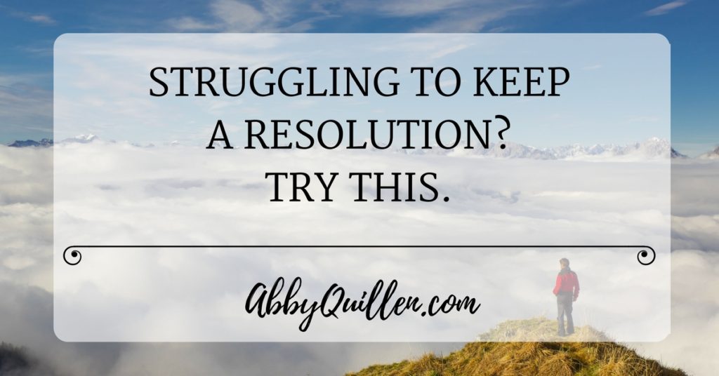 Struggling to Keep a Resolution? Try This. – Abby Quillen