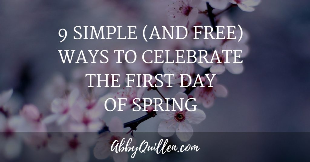 9 Simple (and Free) Ways to Celebrate the First Day of Spring – Abby ...