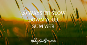 20 Ways to Slow Down Your Summer – Abby Quillen